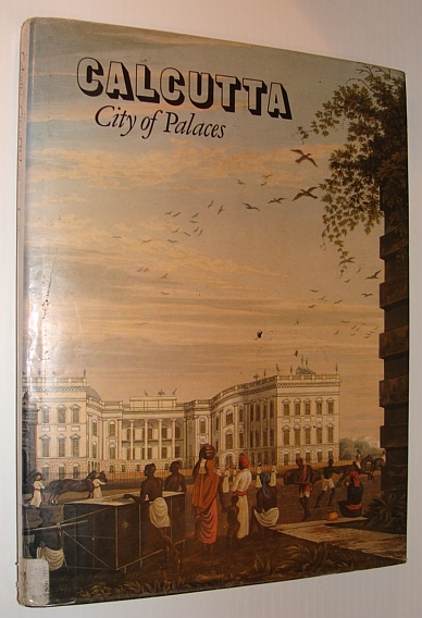 Calcutta - City of Palaces: A Survey of the City in the Days of the ...