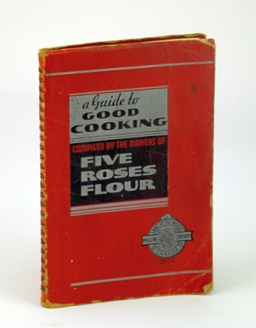 A Guide to Good Cooking with Five Roses Flour [Cookbook / Cook Book]
